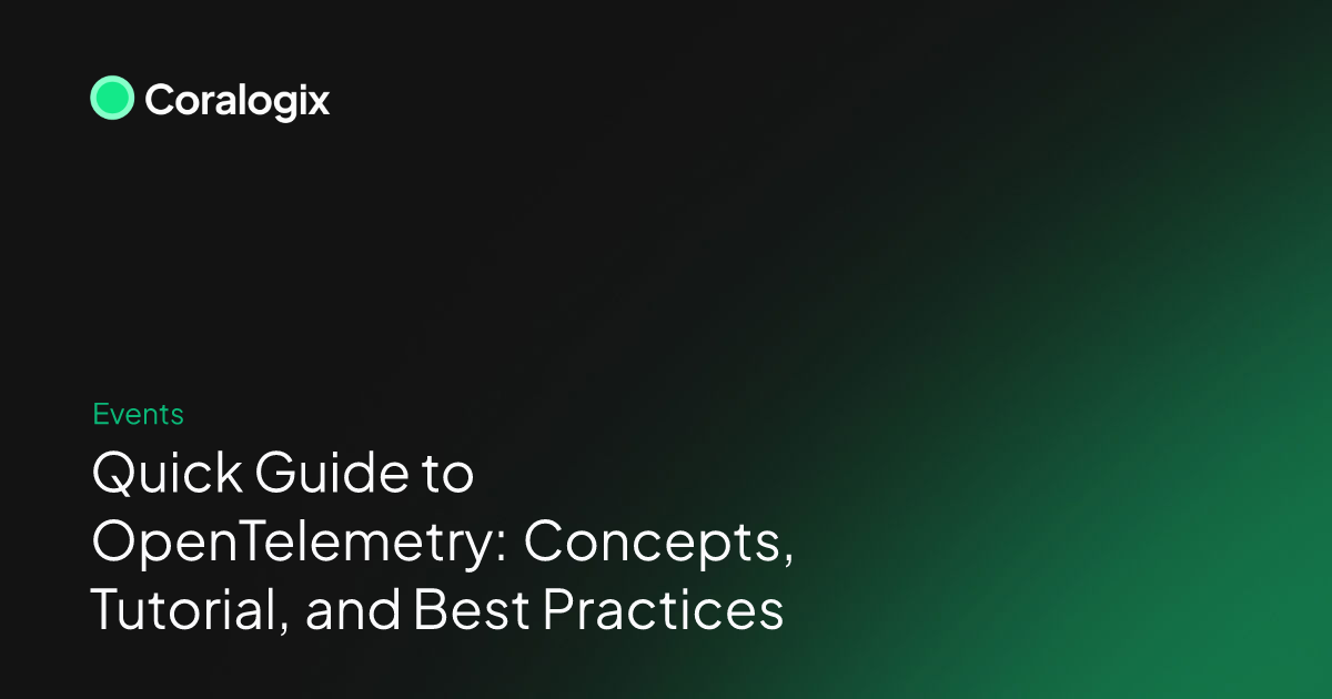 Quick Guide To Opentelemetry Concepts Tutorial And Best Practices Coralogix